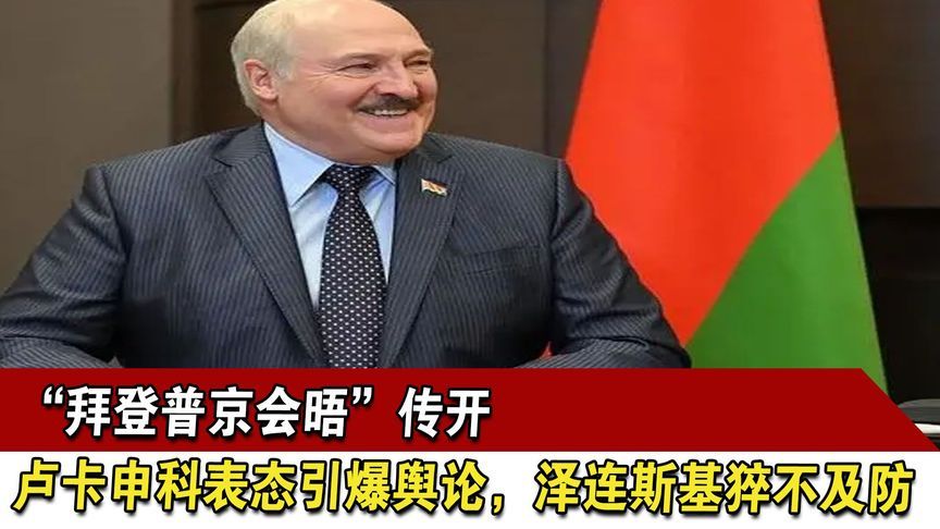 “拜登普京会晤”传开,卢卡申科表态引爆舆论,泽连斯基猝不及防