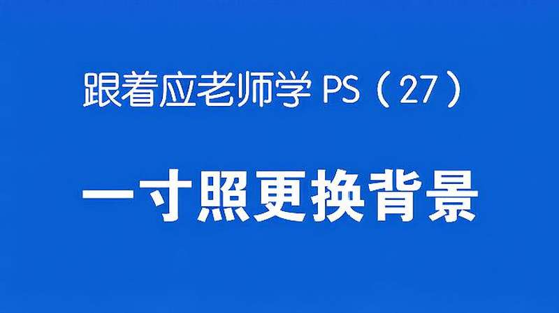 跟着应老师学PS(27)——一寸照片换背景