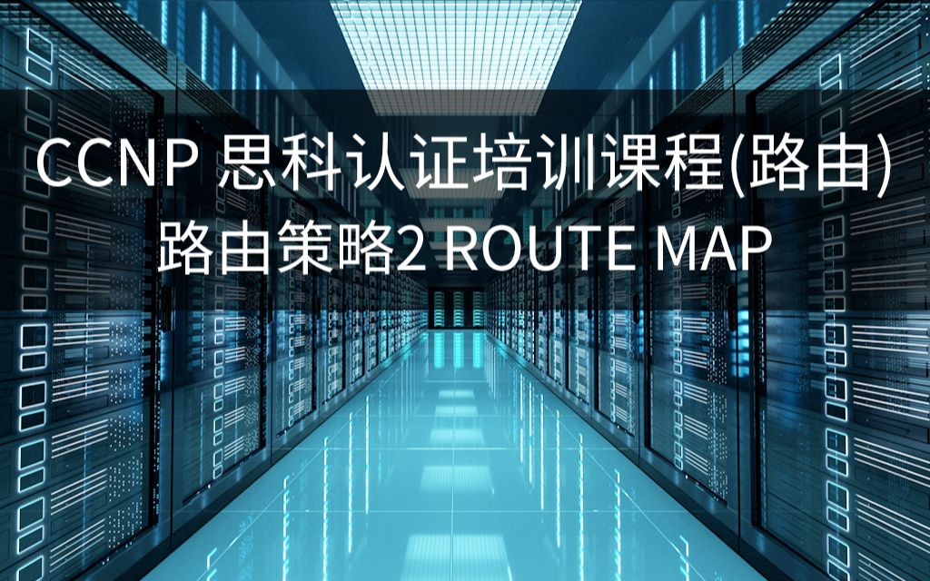 【第十一讲】CCNP 思科认证培训课程(路由) - 路由策略2 route map