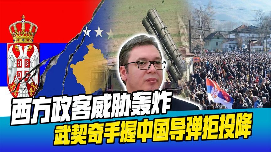西方政客威胁轰炸塞尔维亚,武契奇手握中国导弹,能否顶住压力?