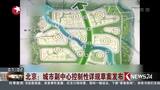 北京:城市副中心控制性详规草案发布