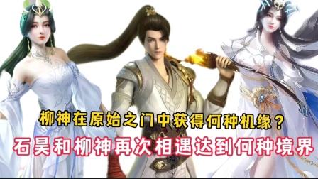 完美世界:柳神进入原始之门到底发生了些什么?实力达到何种境界