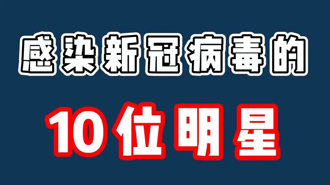感染新冠病毒的10位明星!中国加油,抗疫必胜!让我们众志成城!