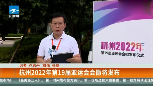 杭州2022年第19届亚运会会徽将发布