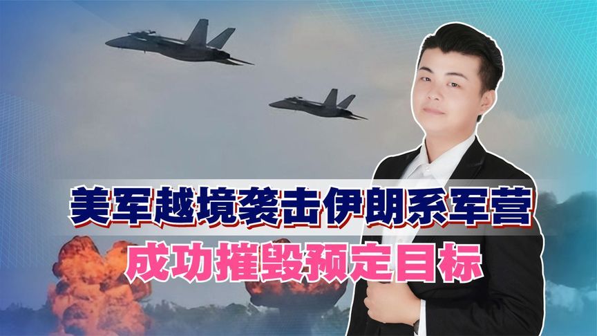 冲突引向新的阶段,美军越境袭击伊朗系军营,成功摧毁预定目标