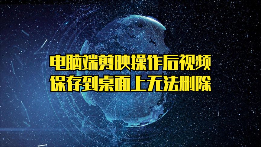 电脑端剪映操作后视频保存到桌面上无法删除