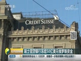 [经济信息联播]瑞士信贷银行冻结50亿美元俄罗斯资金