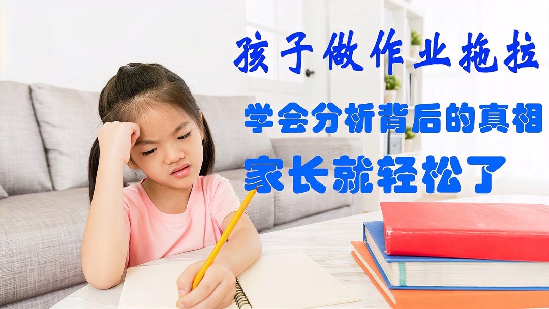 孩子做作业拖拉,学会分析背后的真相,家长就轻松了