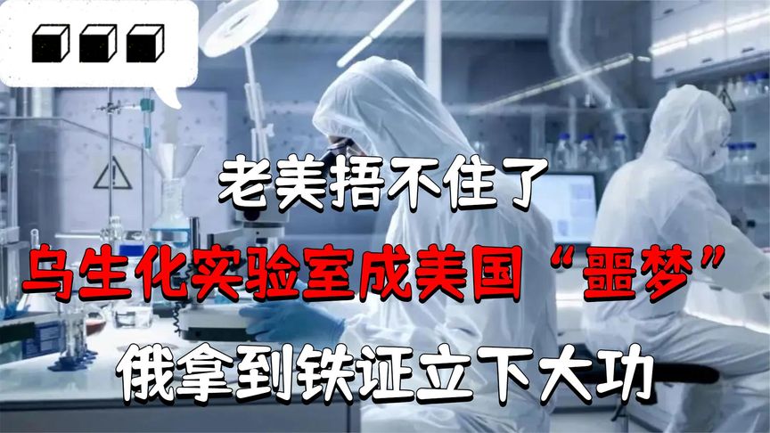 老美捂不住了?乌生化实验室成美国“噩梦”,俄拿到铁证立下大功