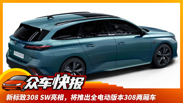 全新设计语言,新标致308 SW亮相,将推出全电动版本308两厢车