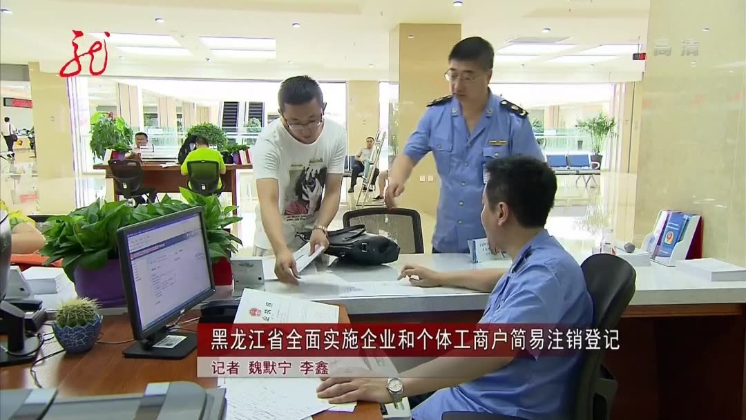 [全省新闻联播]黑龙江省全面实施企业和个体工商户简易注销登记