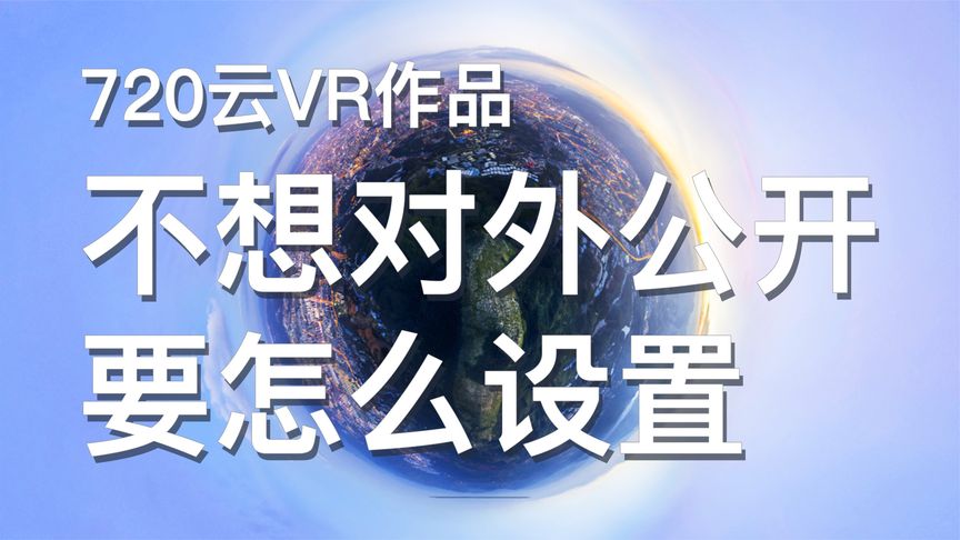 720VR全景作品不想对外公开要怎么设置