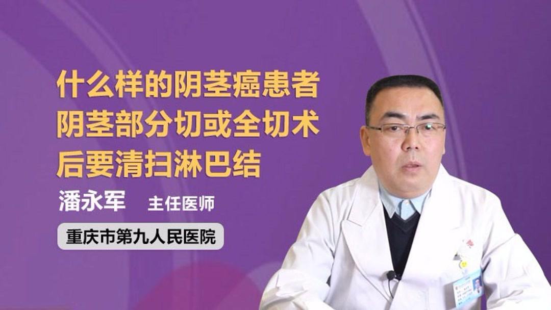 什么样的阴茎癌患者阴茎部分切或全切术后要清扫淋巴结