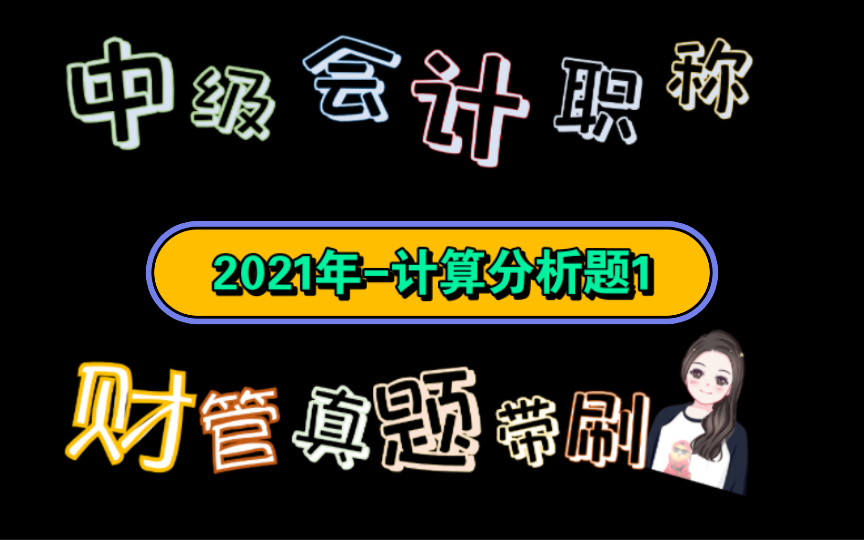 【手把手详解主观题】2021年-计算分析题1/中级财管