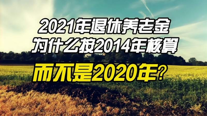 2021年退休,养老金为什么按2014年核算,而不是2020年?