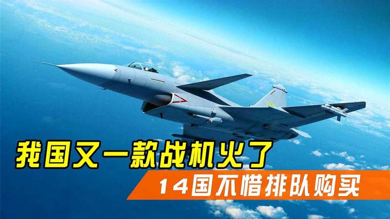 销量远超枭龙战机,已有300多架飞出国门,14国不惜排队购买