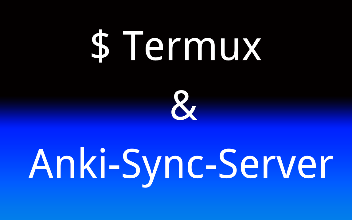 Termux 搭建 Anki 服务器,Anki 同步速度慢的终极免费解决方案!