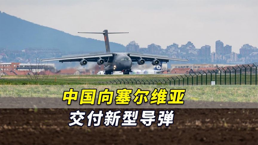 解放军运-20大动作!外媒关注:中国向塞尔维亚交付新型导弹