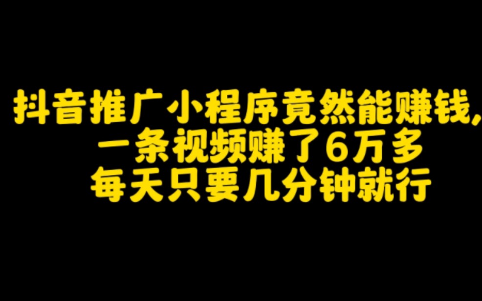 抖音推广小程序竟然能赚钱,一条视频赚了6万多,每天只要几分钟就行