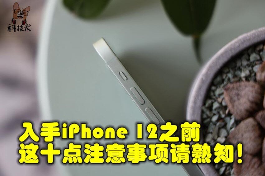 入手iPhone 12之前,这十点注意事项请熟知!