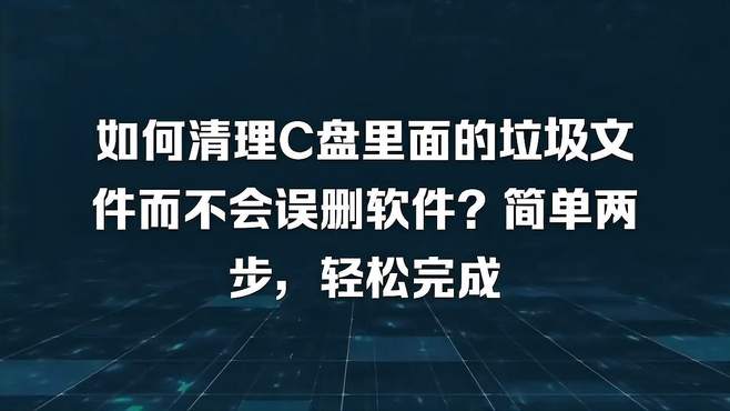 如何清理C盘里面的垃圾文件而不会误删软件?简单两步,轻松完成