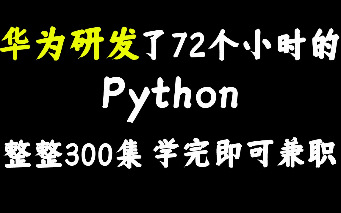 华为研发了72小时的Python300集,入门到进阶,手把手教学,学完即可...