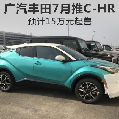 【广汽丰田C-HR 7月上市 15万就能拿下】新车预计售价为15万元起,...