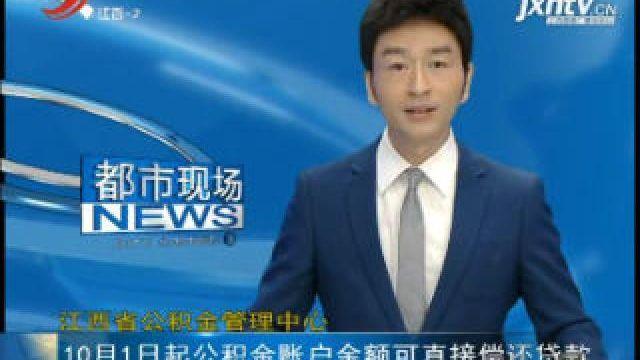 江西省公积金管理中心:10月1日起公积金账户余额可直接偿还贷款
