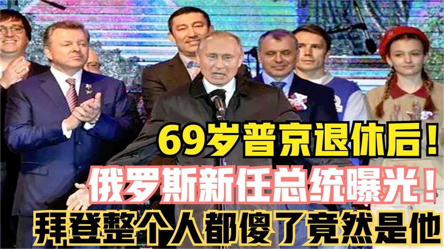 69岁普京退休后!俄罗斯新任总统曝光!拜登整个人都傻了竟然是他