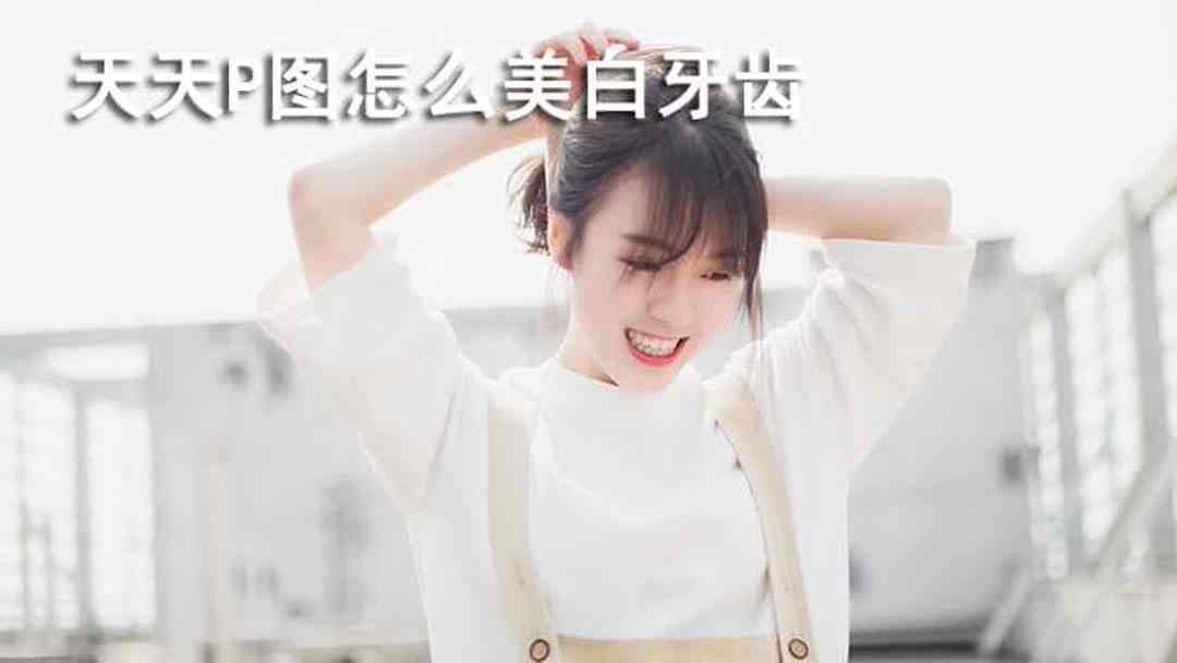 天天p图怎么美白牙齿