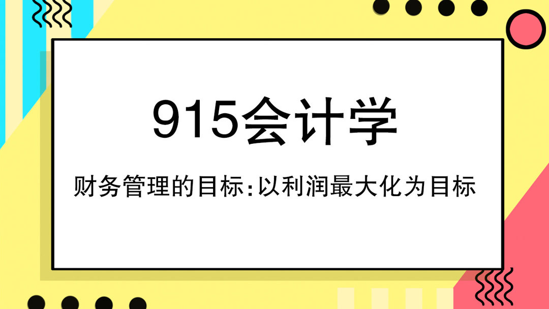 首经贸915会计学之财务管理的目标:以利润最大化为目标