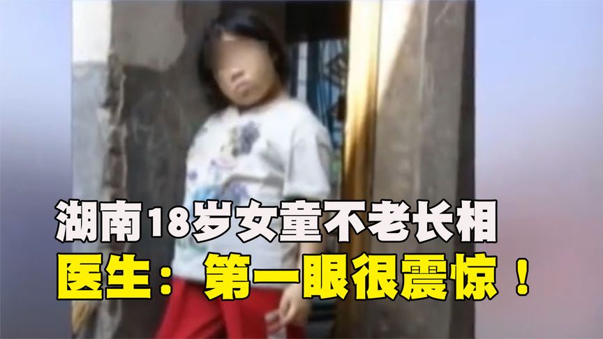 湖南18岁少女身患不老怪病,身高定格在7岁,医生:第一眼很震惊