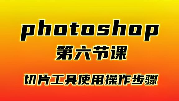 photoshop第6节课切片工具使用基础班操作流程步骤下载