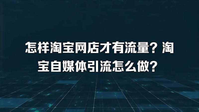怎样淘宝网店才有流量?淘宝自媒体引流怎么做?