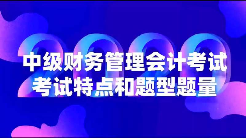 中级财务管理会计考试考试特点和题型题量解析
