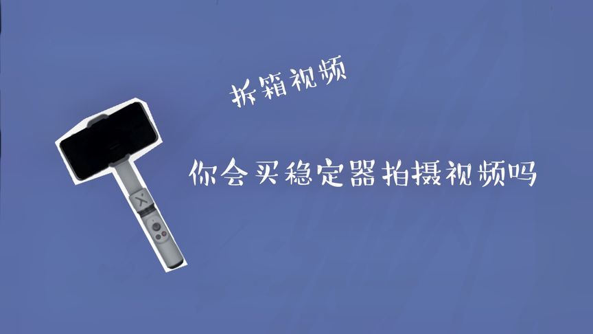 拆箱视频|你拍视频会使用稳定器吗?且看稳定器的效果会怎样