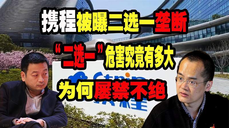 携程被曝二选一垄断,“二选一”危害究竟有多大?为何屡禁不绝!