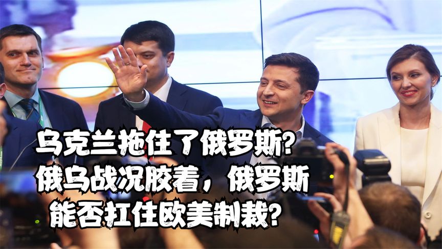 乌克兰拖住了俄罗斯?俄乌战况胶着,俄罗斯能否扛住欧美制裁?