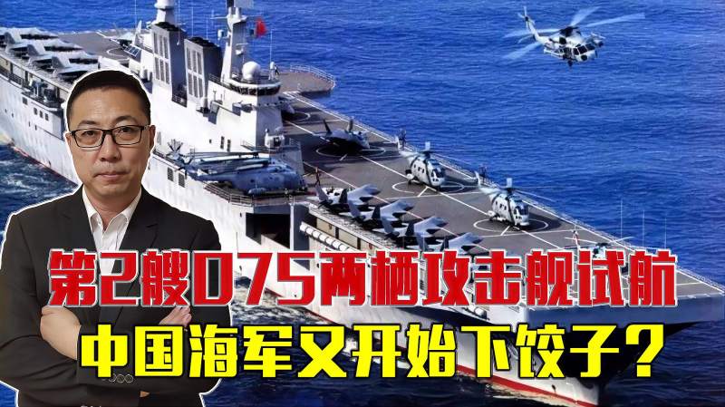 好消息!第2艘075两栖攻击舰开始试航,中国海军又开始下饺子?