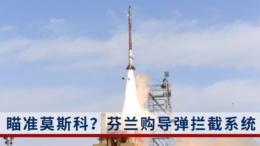 瞄准莫斯科?芬兰购导弹拦截系统,大幅扩展地面防空作战范围