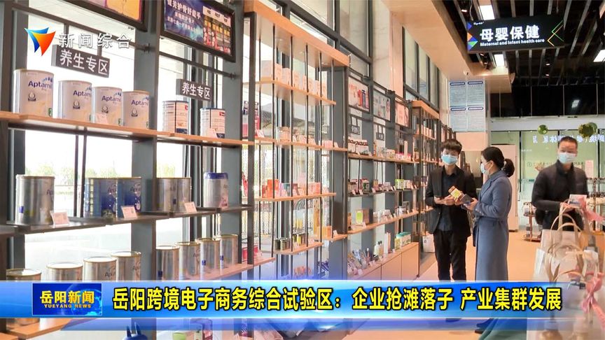 岳阳跨境电子商务综合试验区:企业抢滩落子 产业集群发展