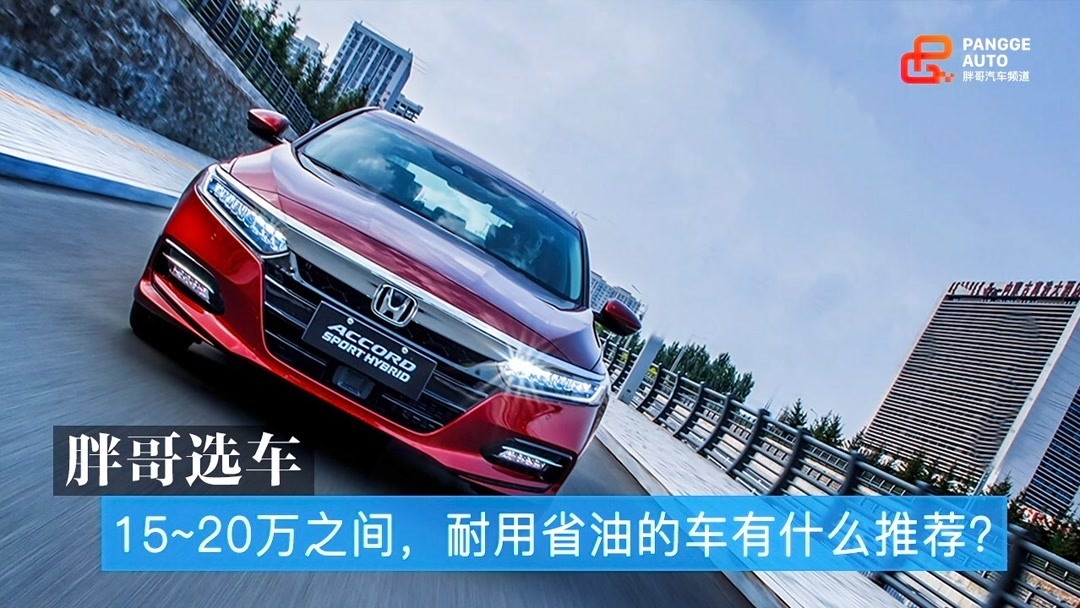 胖哥选车 预算15~20万,耐用省油的车有什么推荐?