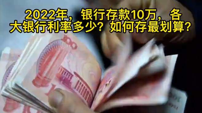 2022年,银行存款10万,各大银行利率多少?如何存最划算?