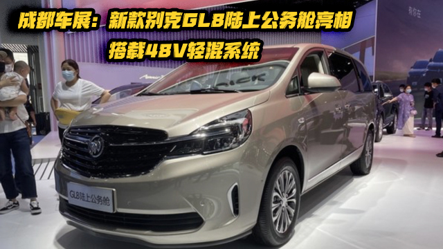 成都车展:新款别克GL8陆上公务舱亮相,搭载48V轻混系统