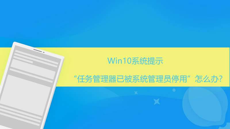 Win10系统提示“任务管理器已被系统管理员停用”怎么办?