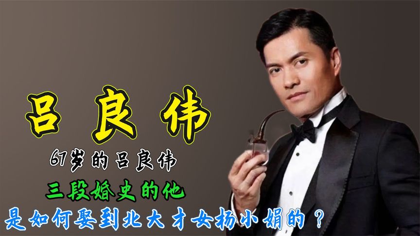 67岁吕良伟:三段婚史的他,是如何娶到北大才女杨小娟的?