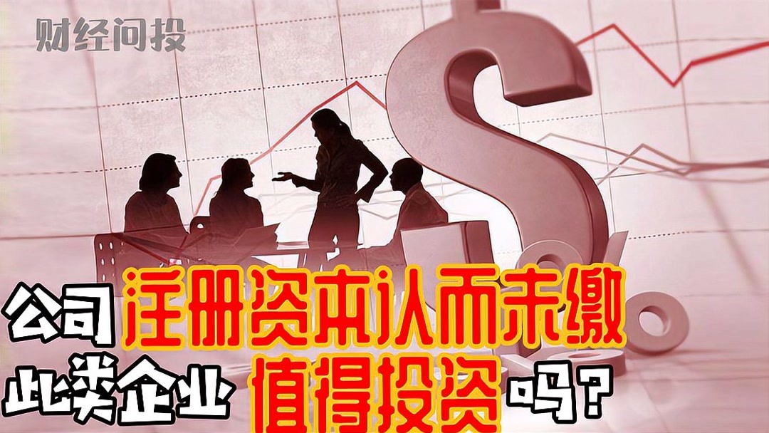 公司注册资本认而未缴,值得投资吗?