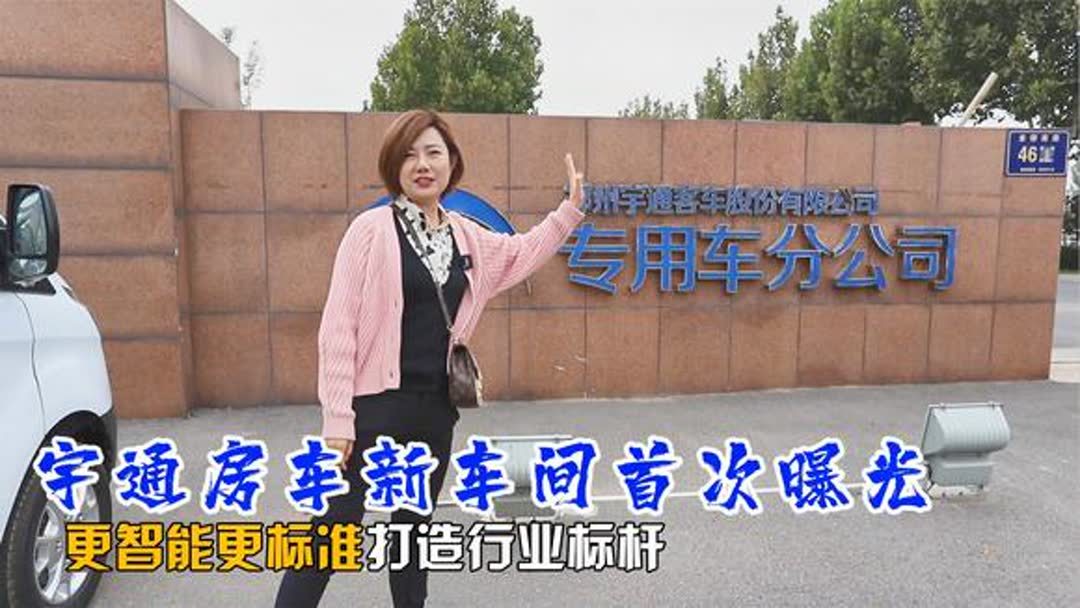 全球销量第一的客车品牌也有房车!探访宇通房车新车间,真开眼