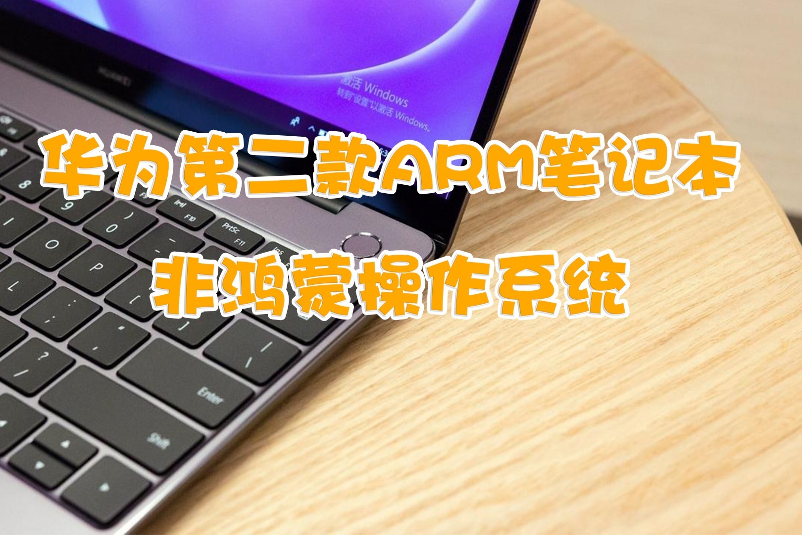 华为第二款ARM笔记本曝光:麒麟990芯片,并非鸿蒙操作系统