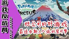 【游戏反坑局】宝可梦传说:阿尔宙斯,烂公司做了一个好游戏